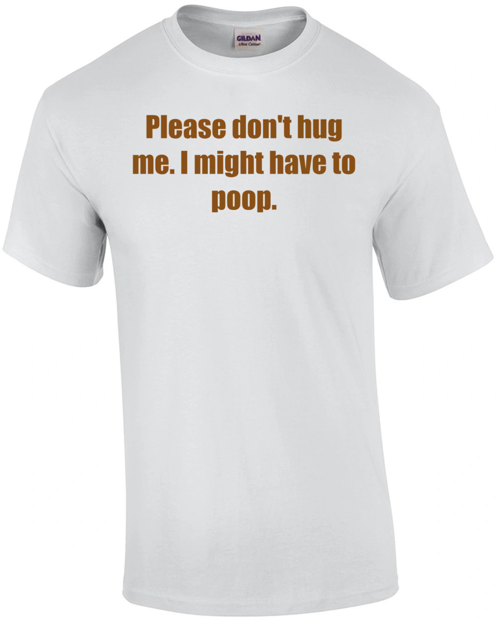 Please don't hug me. I might have to poop. shirt