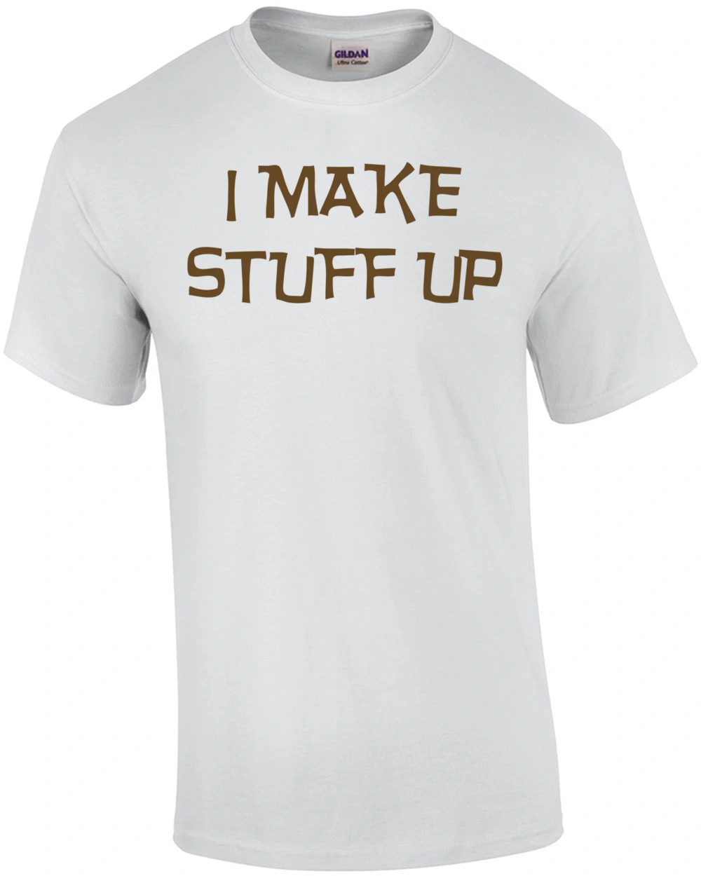 I Make Stuff Up T-shirt