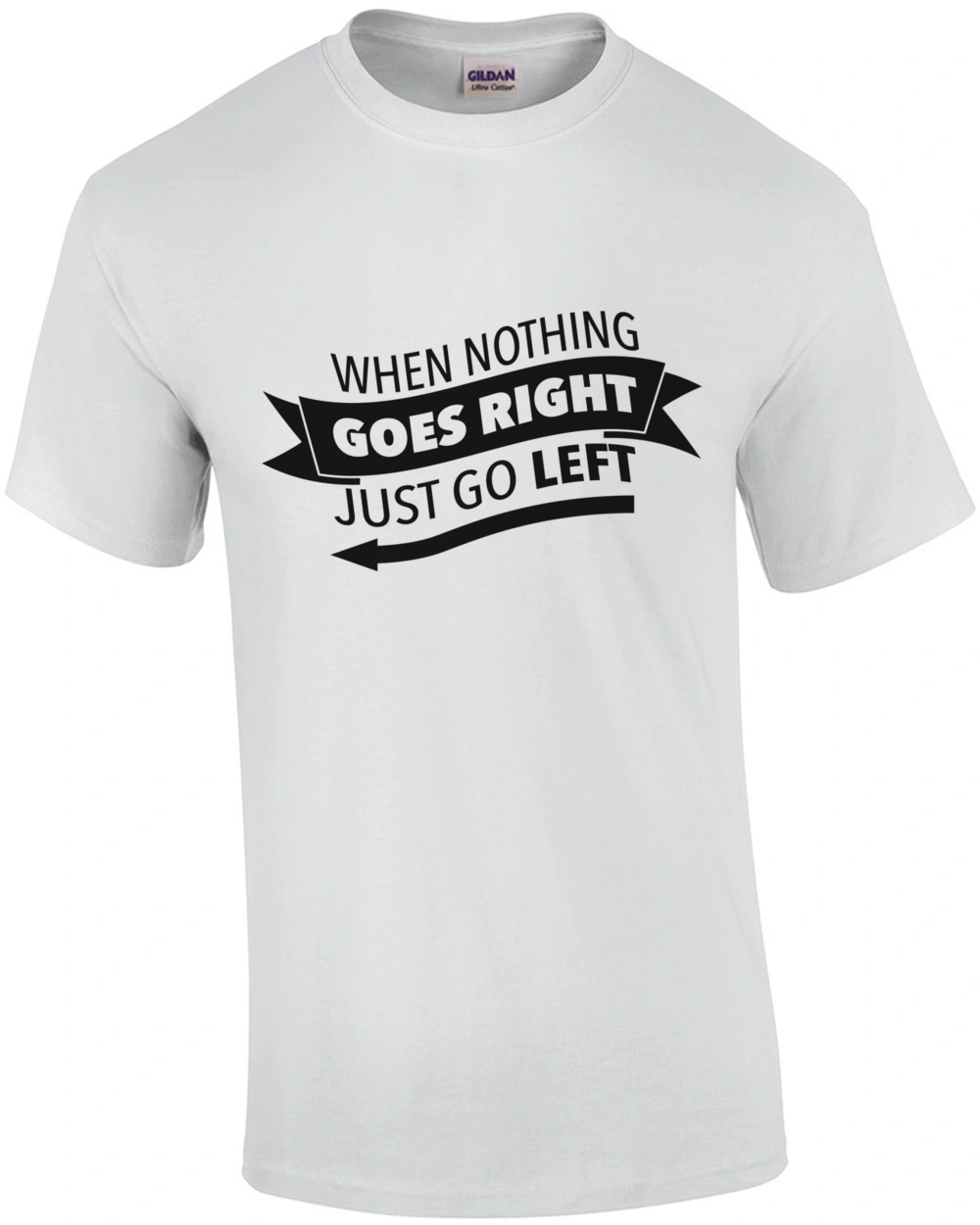 When nothing goes right - just go left - funny t-shirt