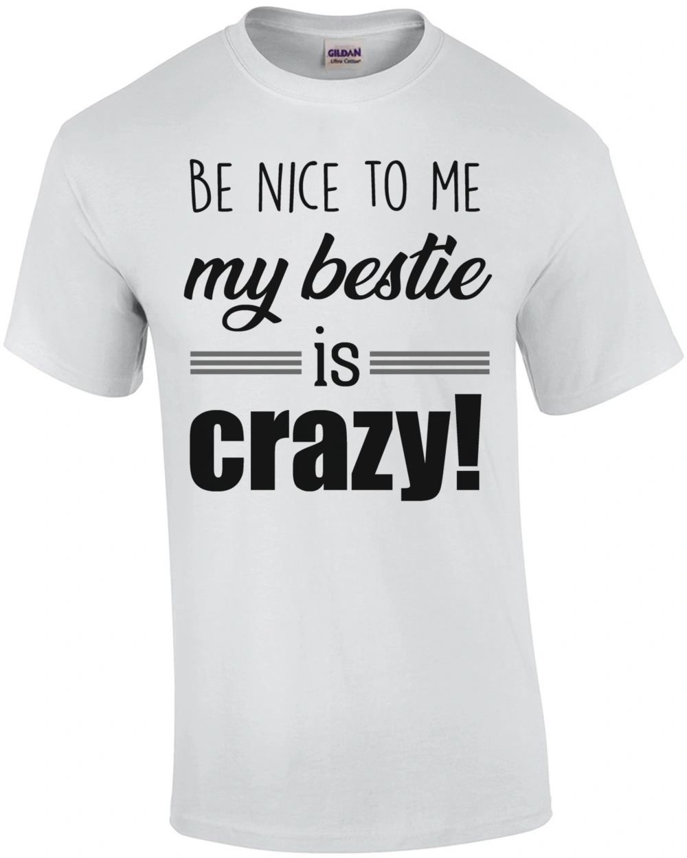 Be nice to me - my bestie is crazy! funny ladies t-shirt