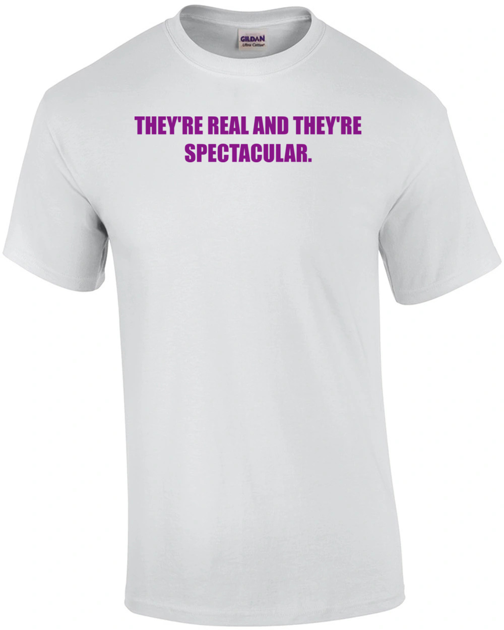 THEY'RE REAL AND THEY'RE SPECTACULAR. shirt
