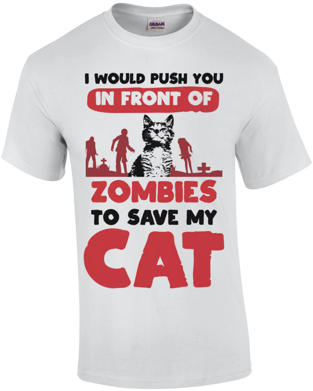 I would push you in front of zombies to save my cat - funny cat t-shirt