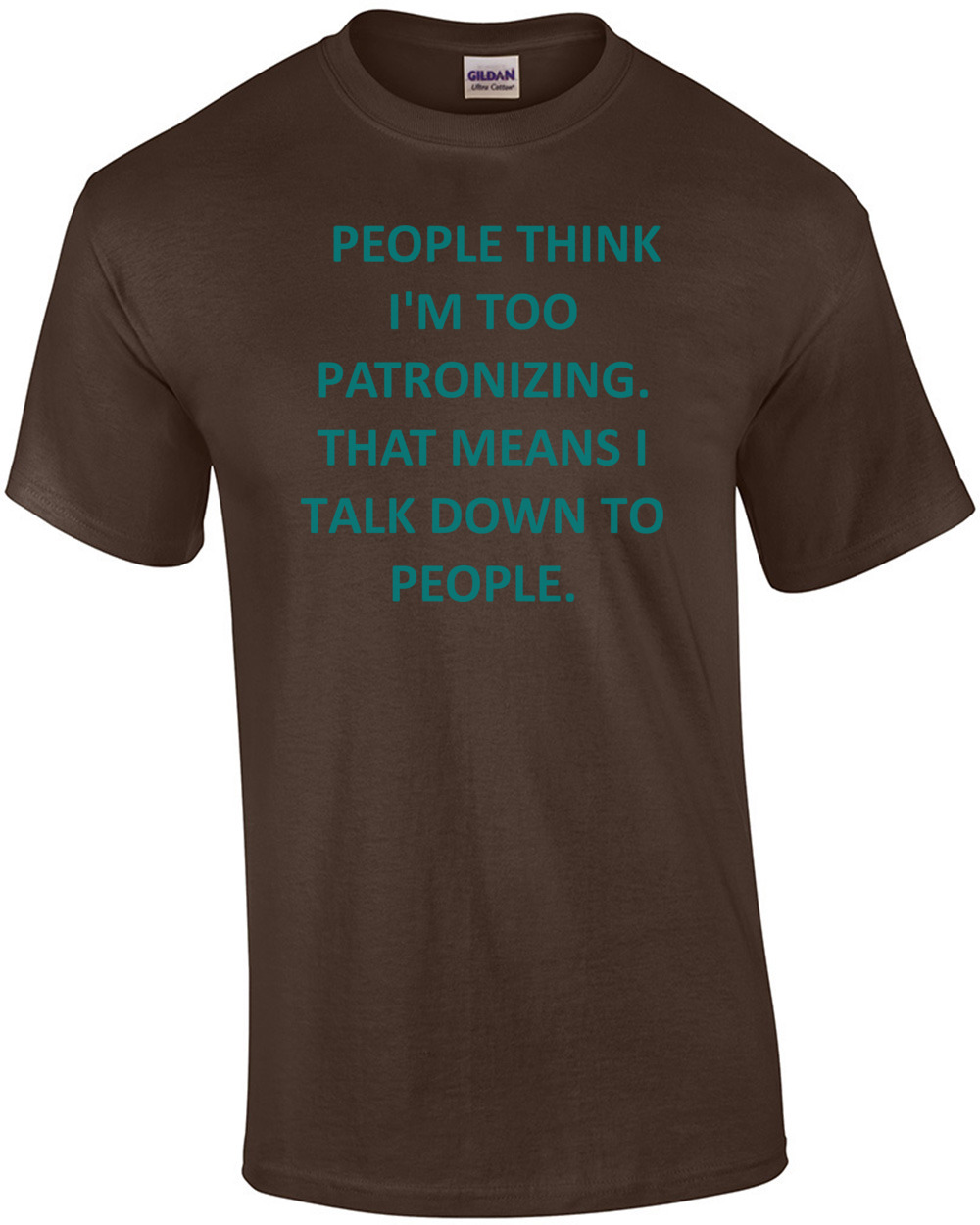PEOPLE THINK I'M TOO PATRONIZING. THAT MEANS I TALK DOWN TO PEOPLE ...