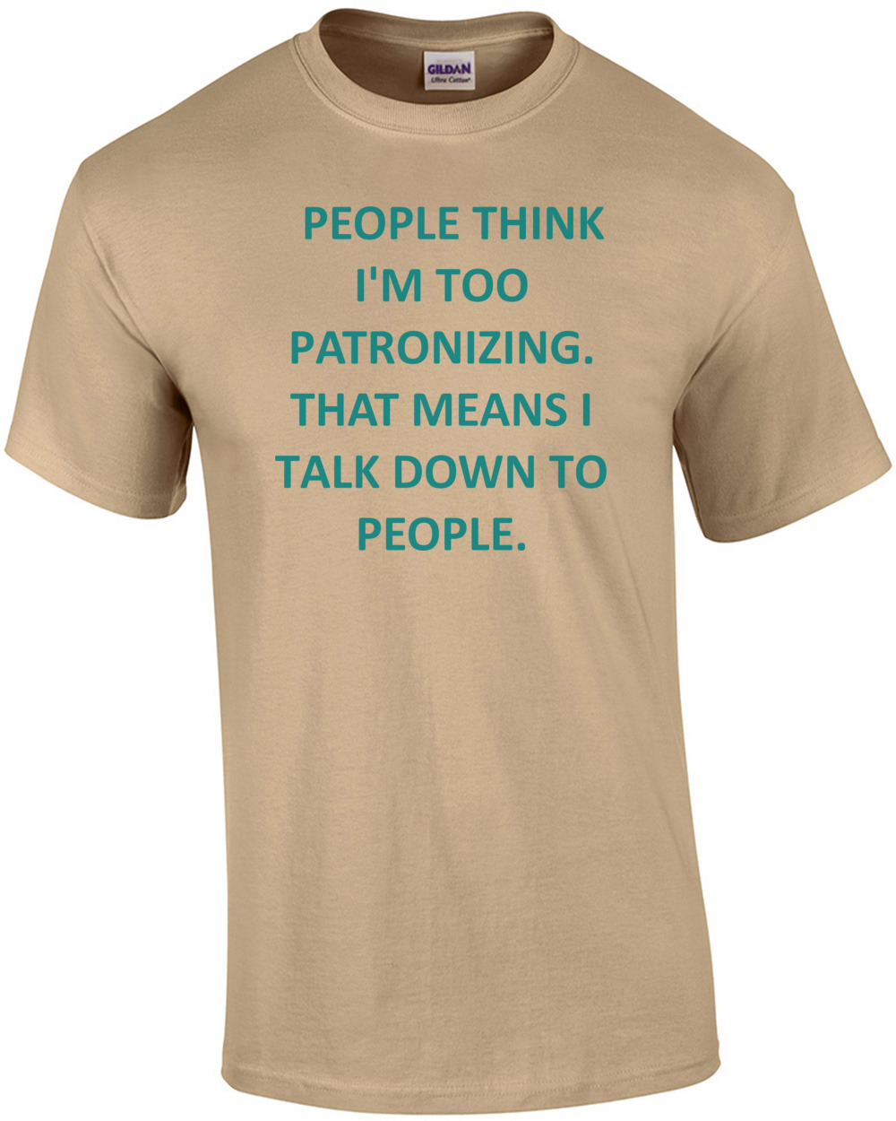 PEOPLE THINK I'M TOO PATRONIZING. THAT MEANS I TALK DOWN TO PEOPLE ...
