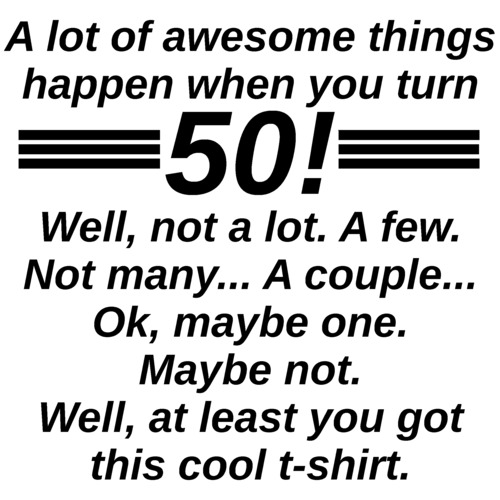 A lot of awesome things happen when you turn 50! Well, not a lot. A few ...