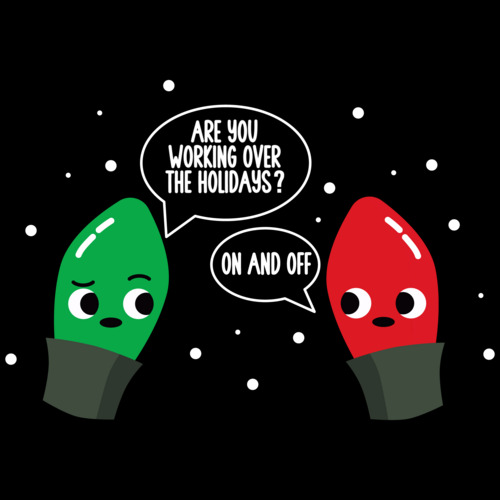 Are you working over the holidays? On and off. Funny pun Christmas ...