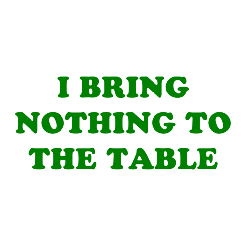 I Bring Nothing To The Table Shirt