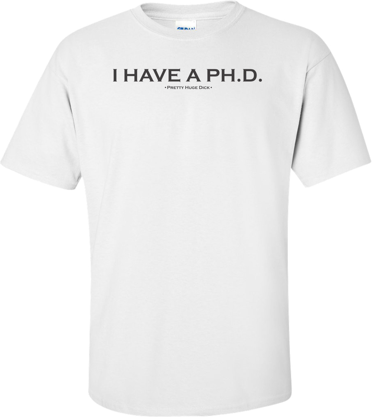 I Have A Phd Pretty Huge Dick Funny Shirt
