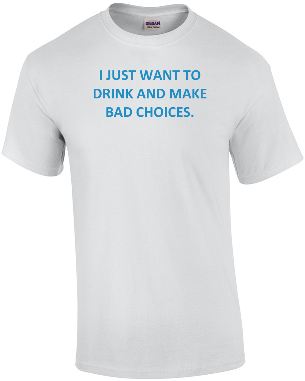 I JUST WANT TO DRINK AND MAKE BAD CHOICES. Shirt | eBay