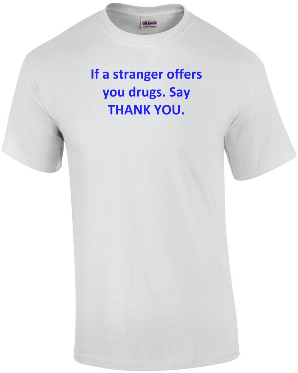 If a stranger offers you drugs. Say THANK YOU. Shirt | eBay