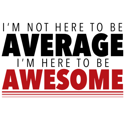 I'm not here to be average - I'm here to be awesome - funny t-shirt