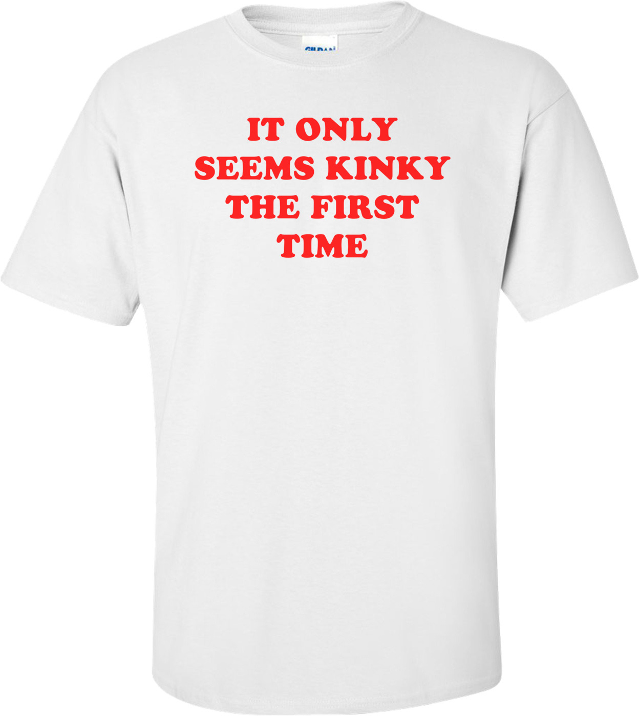 IT ONLY SEEMS KINKY THE FIRST TIME shirt