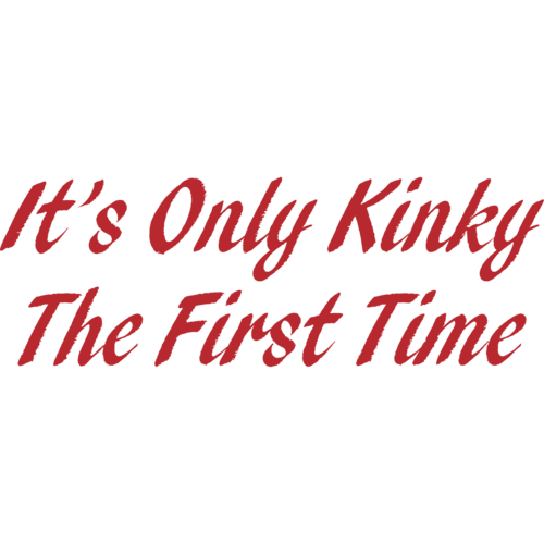 It's Only Kinky The First Time T-shirt