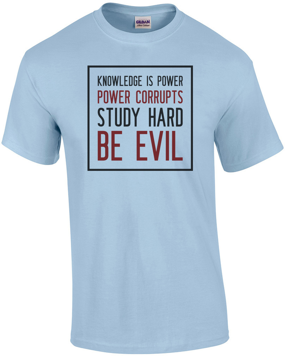 Knowledge is power - Power corrupts - Study Hard - Be Evil - Irony T ...