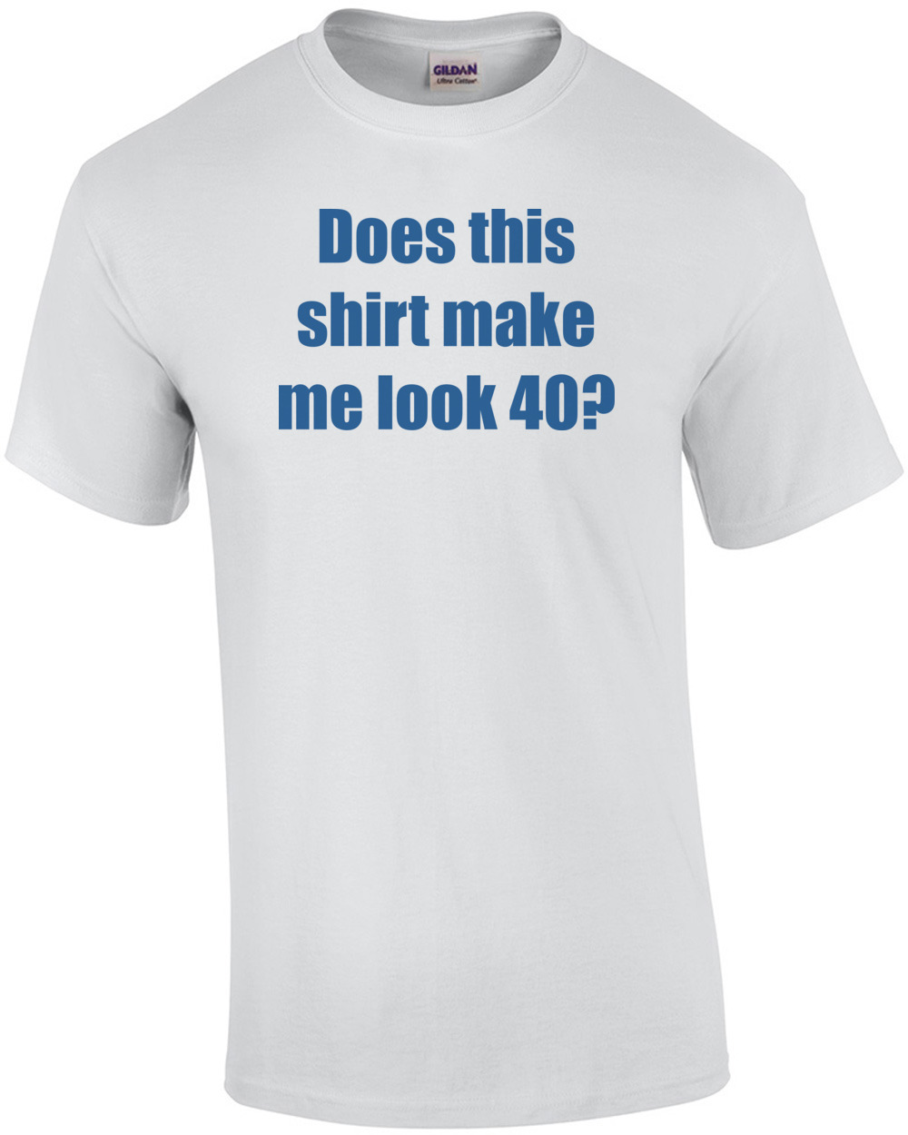 Does this shirt make me look 40? Forty 40 birthday T-Shirt | eBay