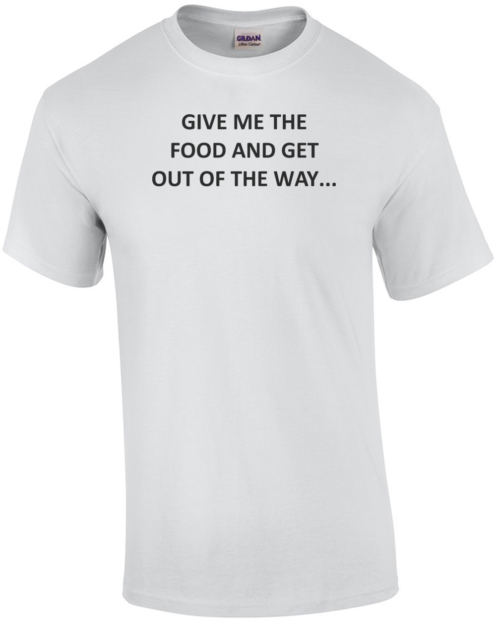 GIVE ME THE FOOD AND GET OUT OF THE WAY... Shirt | eBay
