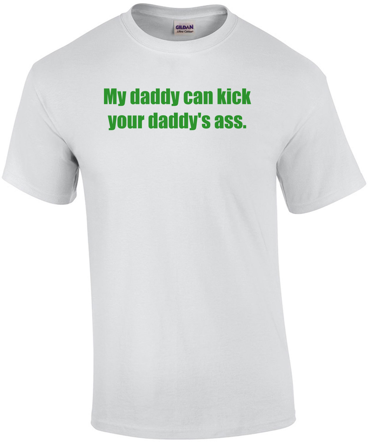 My Daddy Can Kick Your Daddy's Ass. Shirt