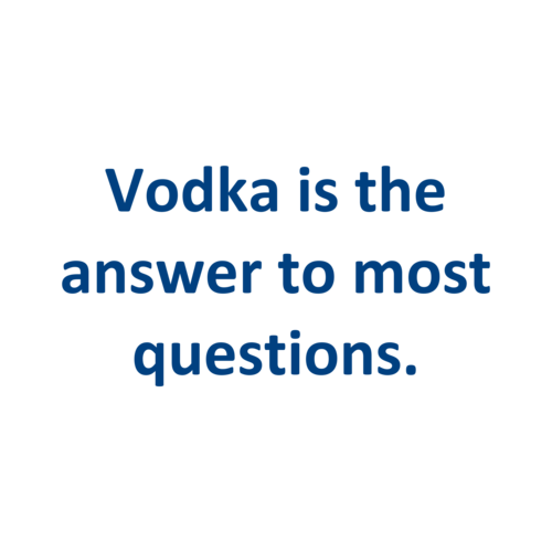 Vodka is the answer to most questions. shirt