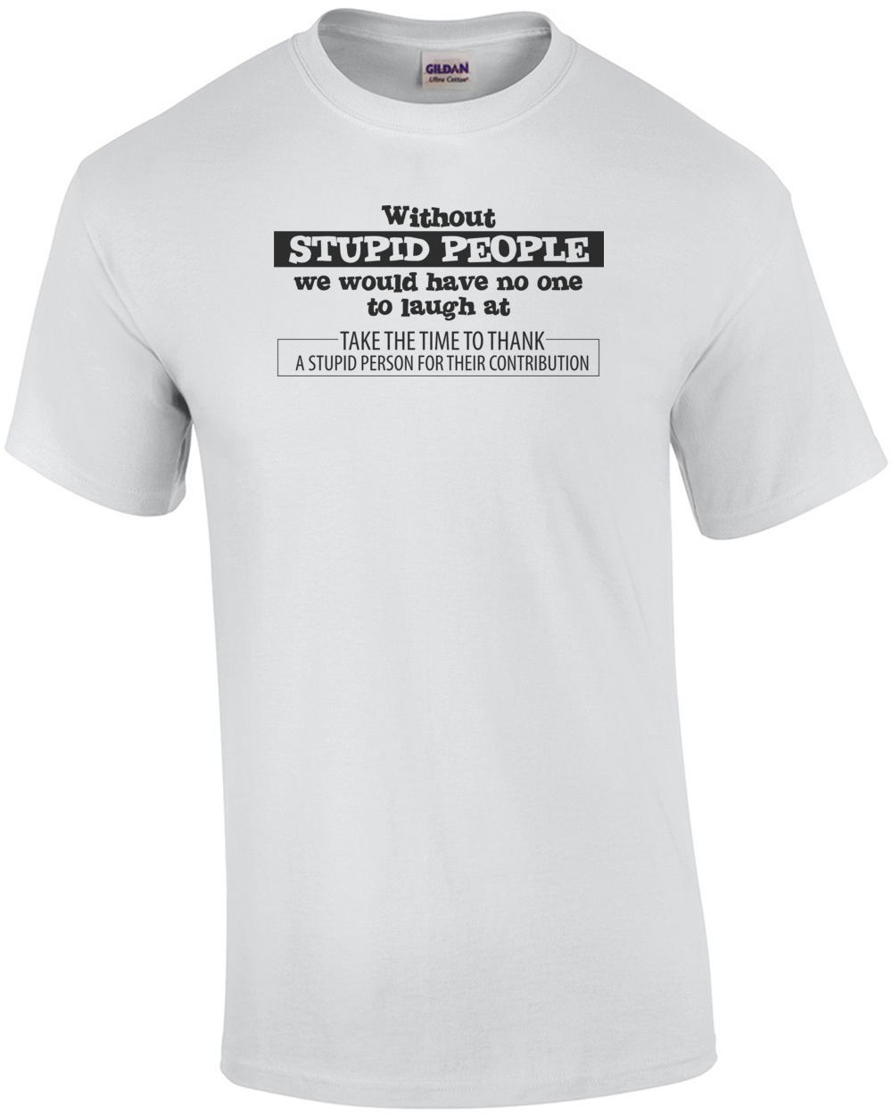 Without Stupid People we would have no one to laugh at. Funny T-Shirt ...