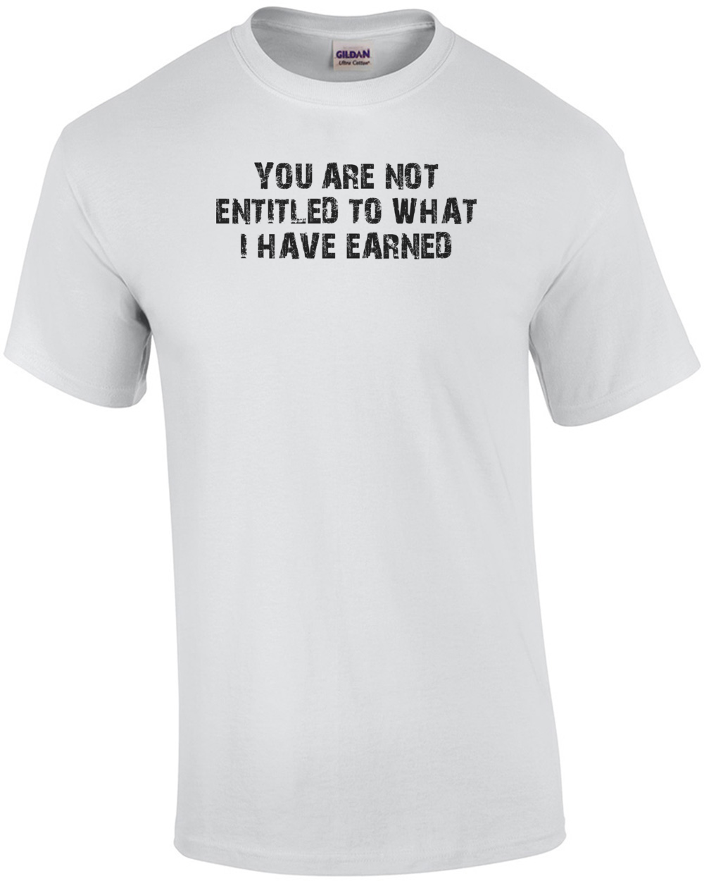 YOU ARE NOT ENTITLED TO WHAT I HAVE EARNED Shirt | eBay