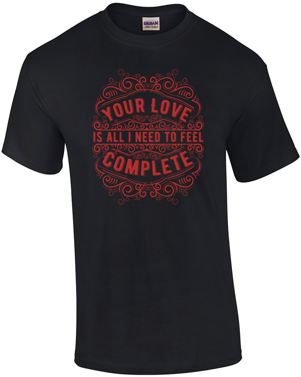 Your Love Is All I Need To Feel Complete T-Shirt | eBay