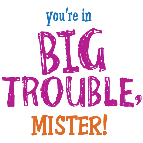 You're In Big Trouble Mister! T-shirt
